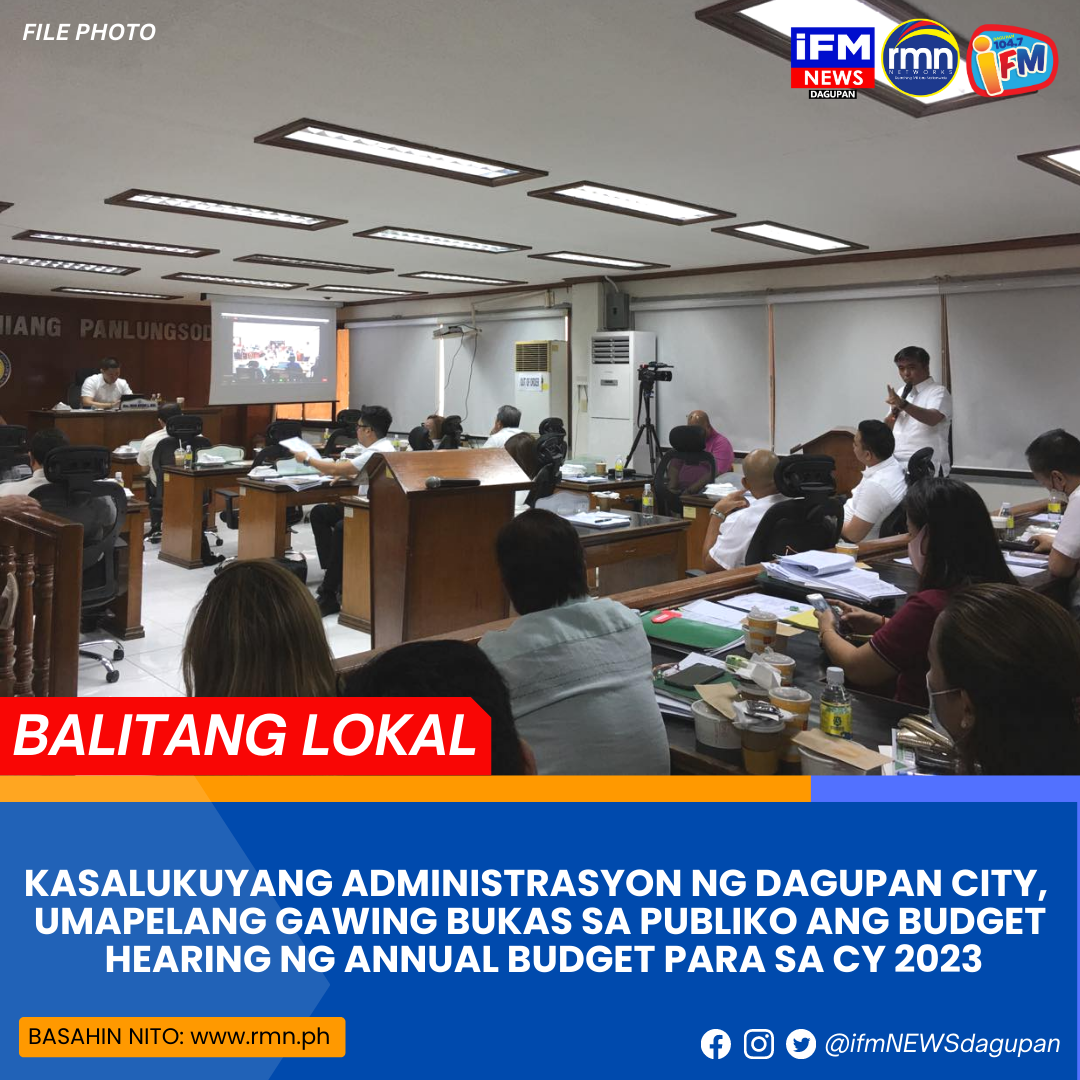 KASALUKUYANG ADMINISTRASYON NG DAGUPAN CITY, UMAPELANG GAWING BUKAS SA PUBLIKO ANG BUDGET ...