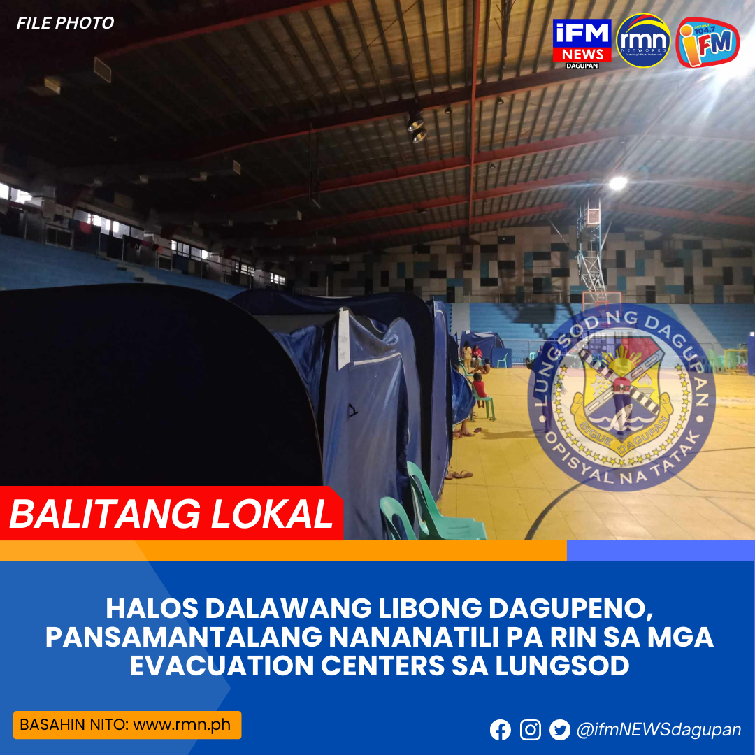 HALOS DALAWANG LIBONG DAGUPENO, PANSAMANTALANG NANANATILI PA RIN SA MGA EVACUATION CENTERS SA ...