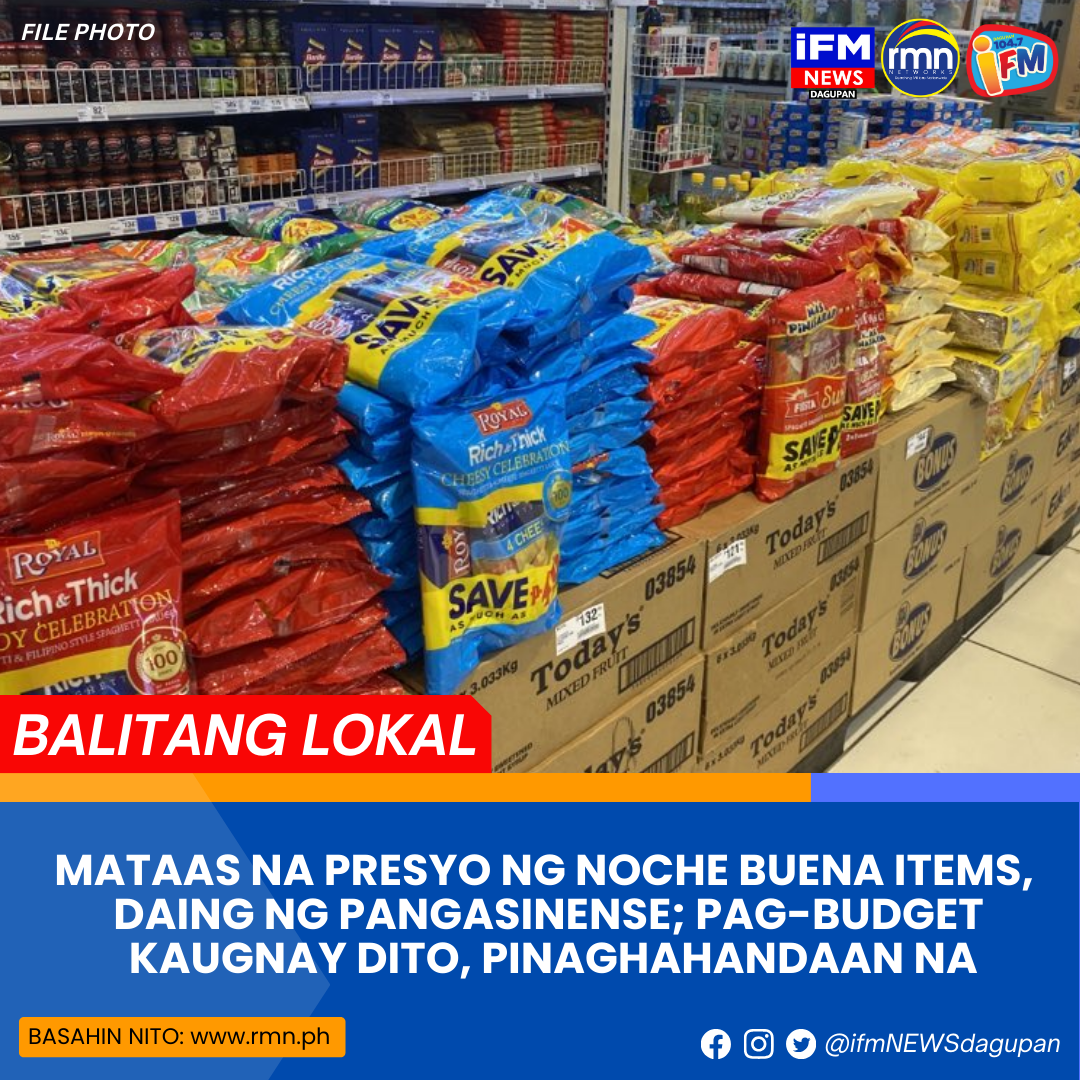 MATAAS NA PRESYO NG NOCHE BUENA ITEMS, DAING NG PANGASINENSE; PAG-BUDGET KAUGNAY DITO ...