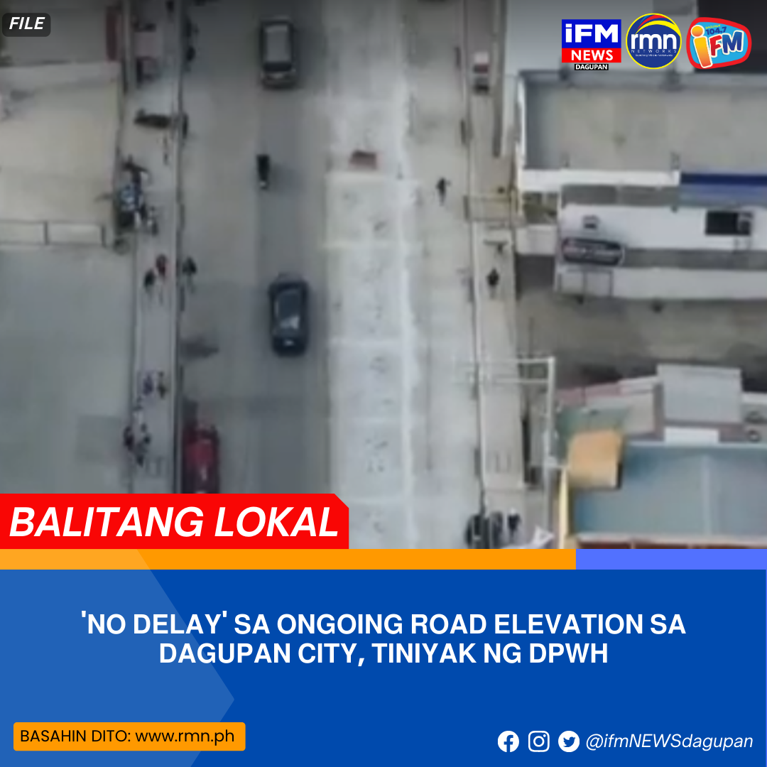 '𝗡𝗢 𝗗𝗘𝗟𝗔𝗬' 𝗦𝗔 𝗢𝗡𝗚𝗢𝗜𝗡𝗚 𝗥𝗢𝗔𝗗 𝗘𝗟𝗘𝗩𝗔𝗧𝗜𝗢𝗡 𝗦𝗔 𝗗𝗔𝗚𝗨𝗣𝗔𝗡 𝗖𝗜𝗧𝗬, 𝗧𝗜𝗡𝗜𝗬𝗔𝗞 𝗡𝗚 𝗗𝗣𝗪𝗛 - RMN Networks